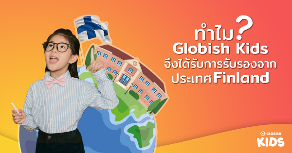 ทำไม Globish Kids ถึงได้รับการรับรองจาก Finland